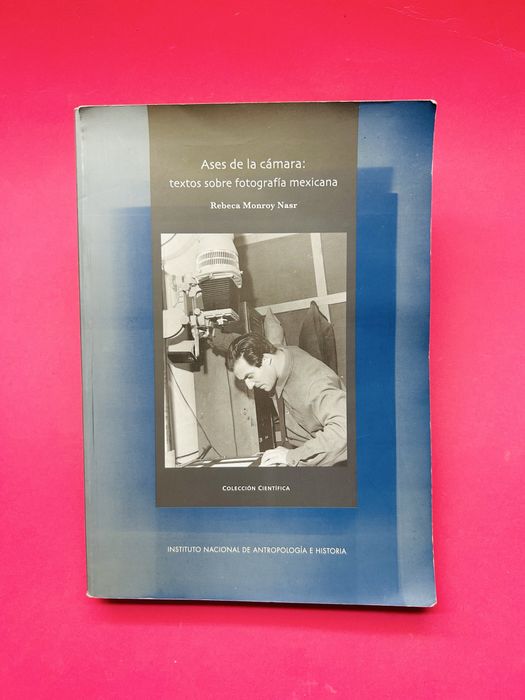 ASES DE LA CÁMARA: TEXTOS SOBRE FOTOG. MEXICANA - Rebeca Monroy Nasr ...