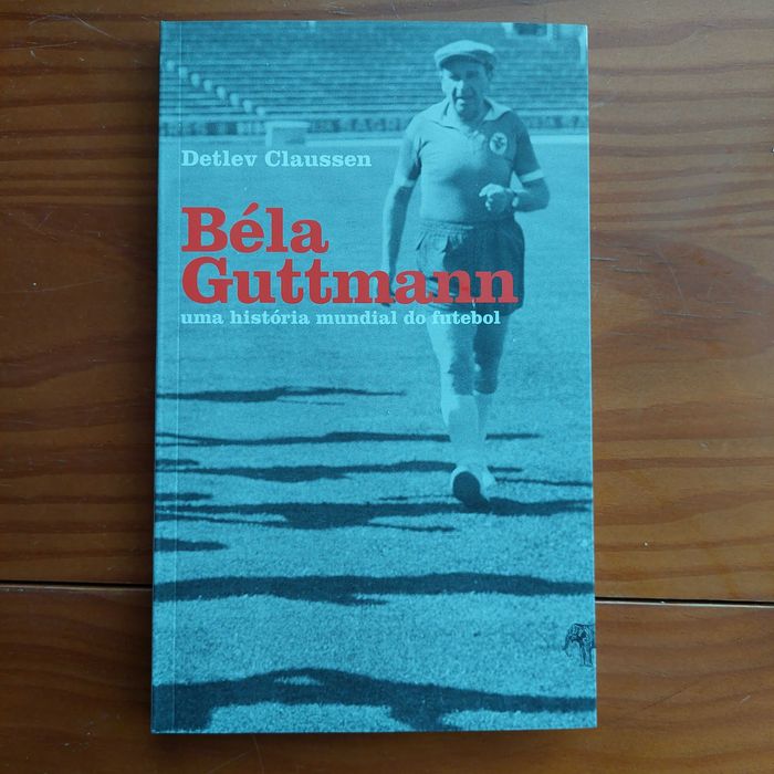 Detlev Claussen - Béla Guttmann: Uma História Mundial do Futebol ...