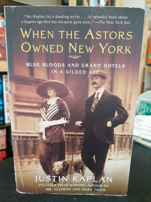 Justin Kaplan – When the Astors Owned NY: Grand Hotels in a Gilded Age ...