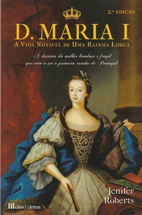 D. Maria I – A vida notável de uma rainha louca-Jenifer Roberts Arroios ...
